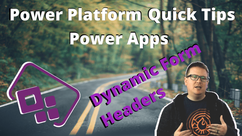 Power Platform Quick Tips – Episode 02: Dynamic Power Apps Form Headers – Devin Knight
